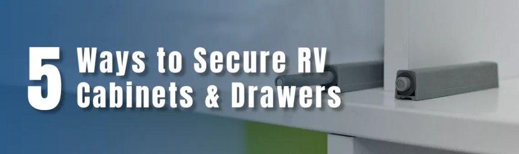 5 Ways To Properly Secure RV Cabinets & Drawers - RV Parts ...